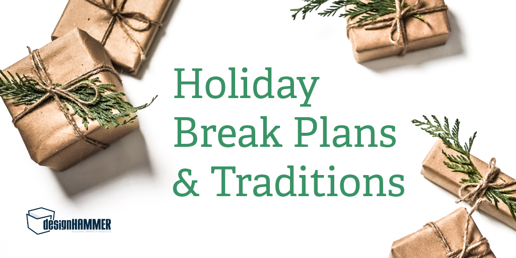 Holiday Break Plans and Traditions | DesignHammer LLC