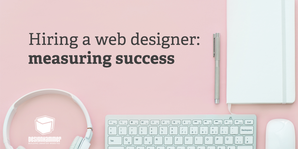 Hiring a web designer: measuring success | DesignHammer LLC