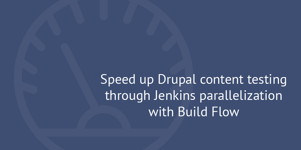 Speed up Drupal content testing through Jenkins parallelization with ...